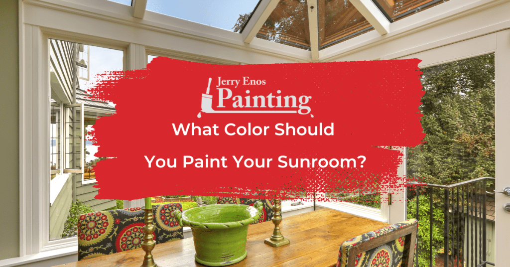 What Color Should You Paint Your Sunroom? - Jerry Enos Painting